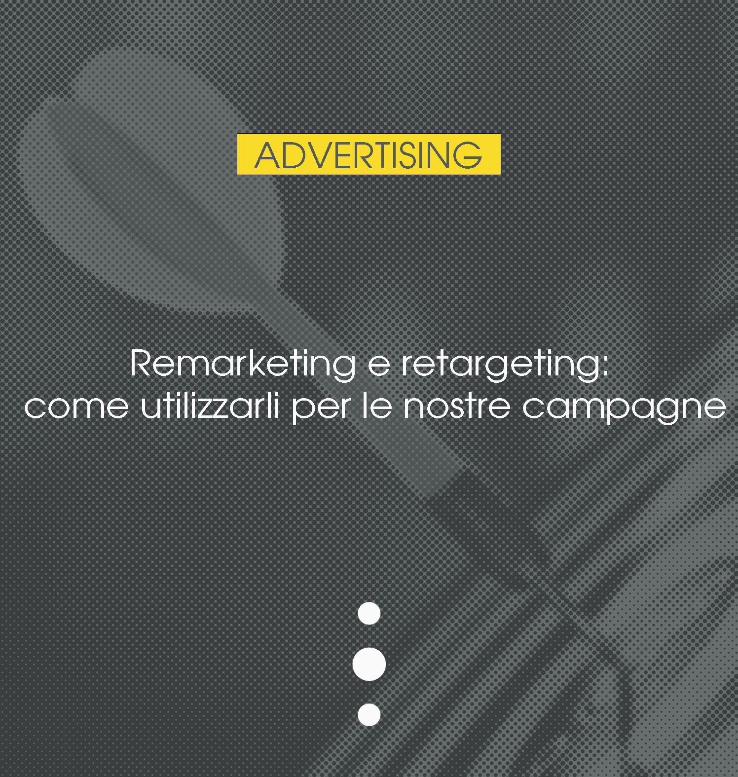 Remarketing e retargeting: come utilizzarli per le nostre campagne